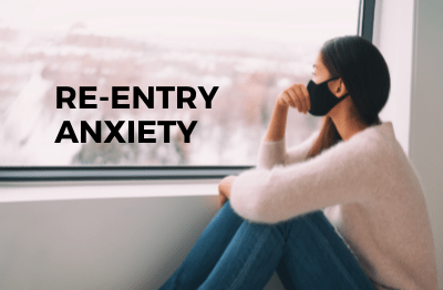 Re-Entry Anxiety | How to Ease COVID-19 Re-Entry Anxiety